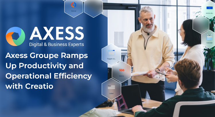 Axess Groupe Ramps Up Productivity and Operational Efficiency with Creatio No-code Platform ...